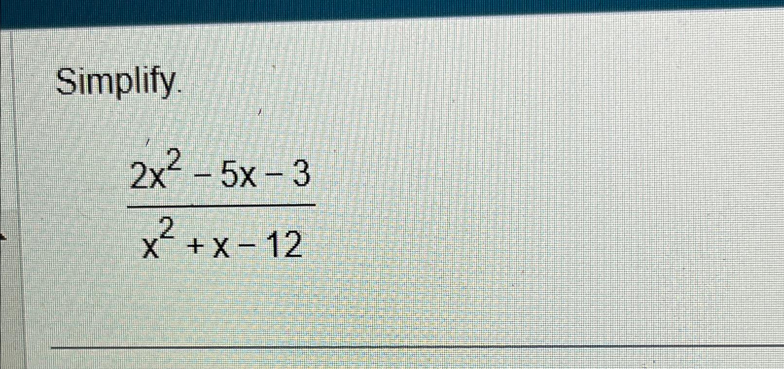 Solved Simplify.2x2-5x-3x2+x-12 | Chegg.com