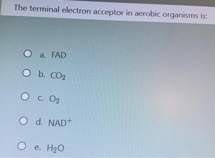 Solved The terminal electron acceptor in aerobic organisms | Chegg.com