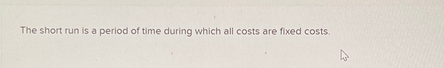 Solved The short run is a period of time during which all | Chegg.com