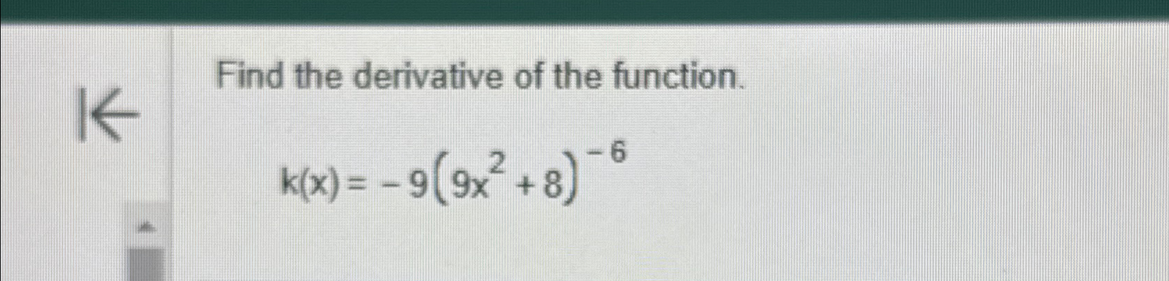 Solved Find the derivative of the function.k(x)=-9(9x2+8)-6 | Chegg.com
