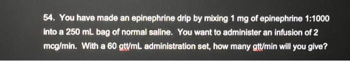 Solved 54. You have made an epinephrine drip by mixing 1 mg | Chegg.com