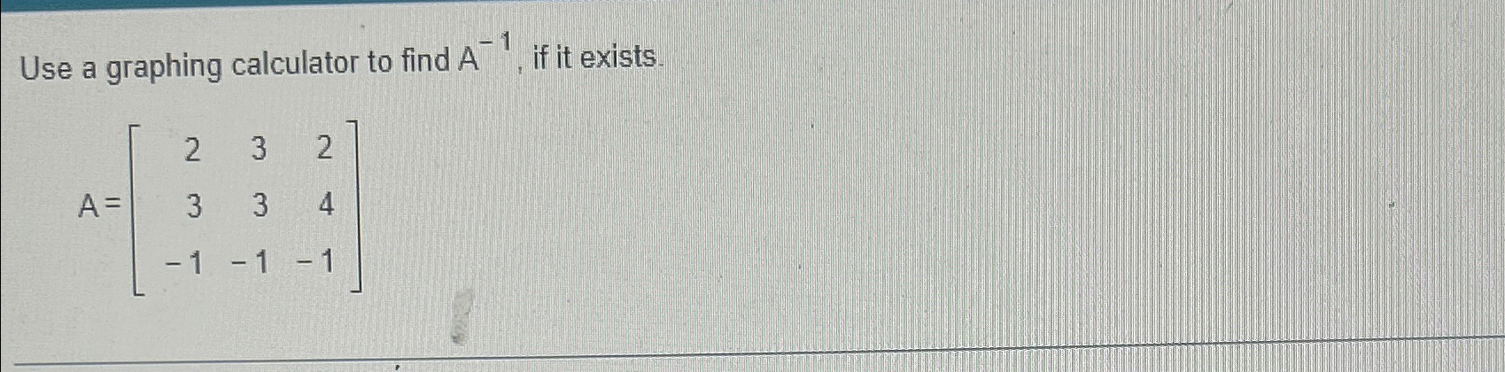 Solved Use a graphing calculator to find A-1, ﻿if it | Chegg.com