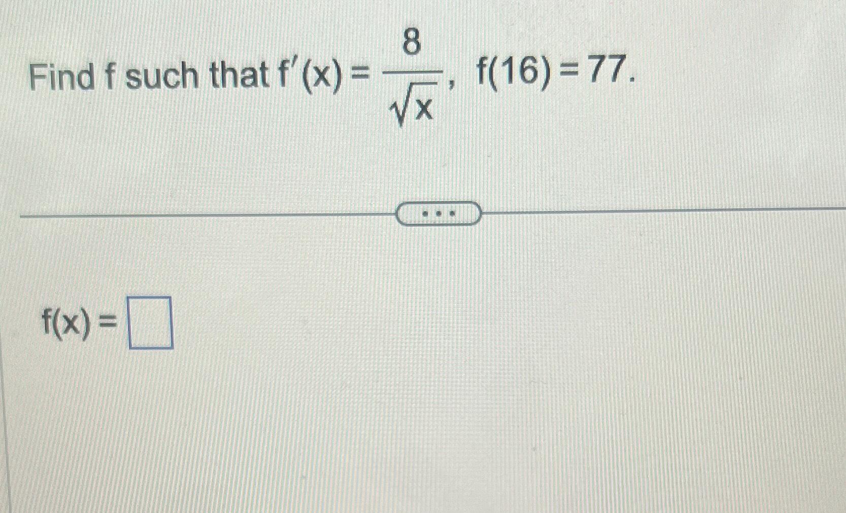 Solved Find f ﻿such that f'(x)=8x2,f(16)=77f(x)= | Chegg.com