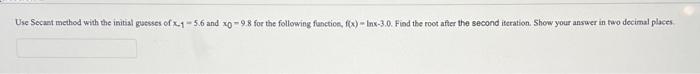 Solved Use Secast method with the initial guesses of x,1=5.6 | Chegg.com
