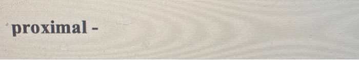 Solved proximal - 8. 'definition proximal - | Chegg.com