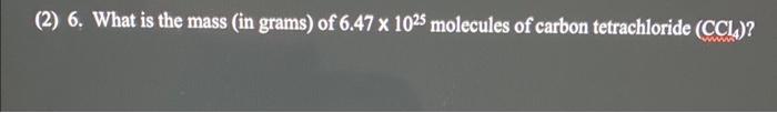Solved (2) 6. What is the mass (in grams) of 6.47×1025 | Chegg.com