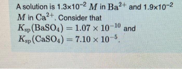 Solved A solution is 1.3×10−2M in Ba2+ and 1.9×10−2 M in | Chegg.com