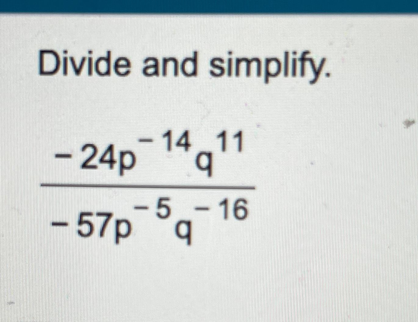Solved Divide and simplify.-24p-14q11-57p-5q-16 | Chegg.com