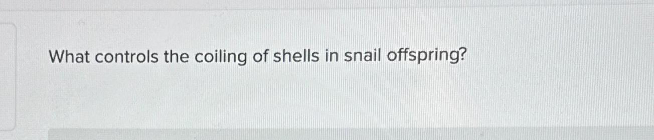 Solved What controls the coiling of shells in snail | Chegg.com