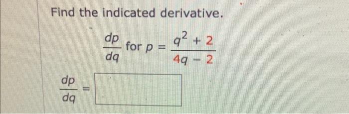 Solved Find the indicated derivative. q² + 2 dp dq for p = | Chegg.com