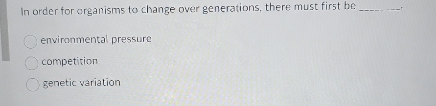 Solved In order for organisms to change over generations, | Chegg.com