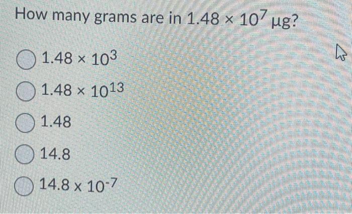 Solved How many grams are in 1.48 × 107 µg? 1.48 × 103 1.48 | Chegg.com