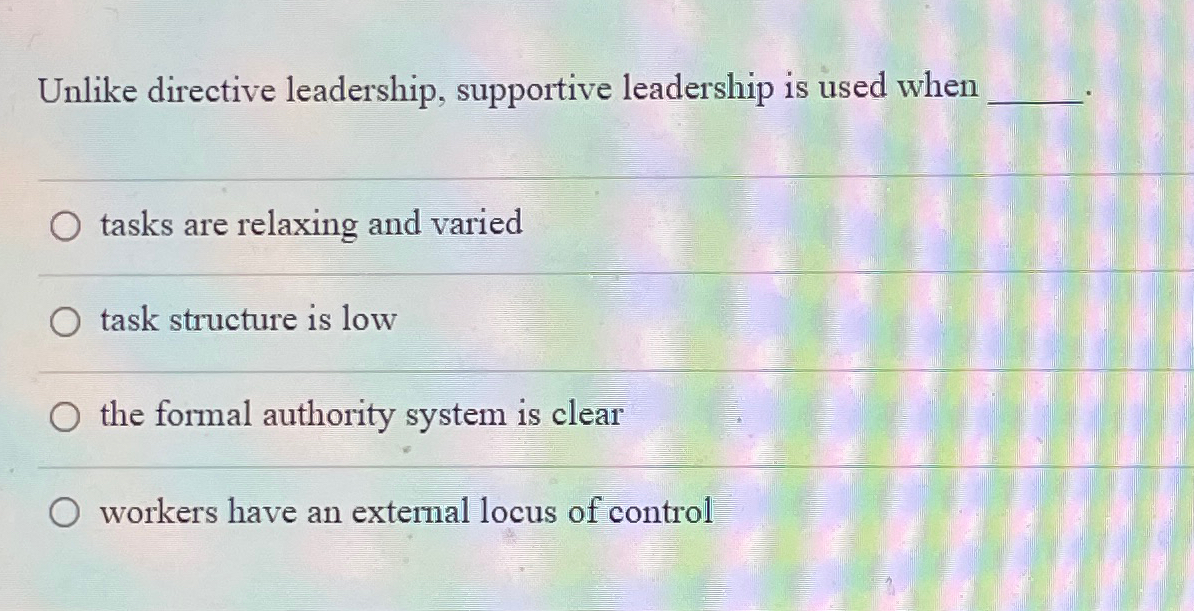 Solved Unlike directive leadership, supportive leadership is | Chegg.com