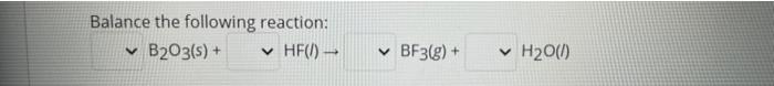 Solved Balance the following reaction: B2O3( s)+HF(l)→BF3( | Chegg.com