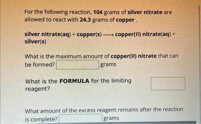 Solved For the following reaction, 104 grams of silver | Chegg.com