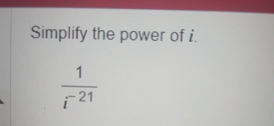 Solved Simplify the power of i.1i-21 | Chegg.com