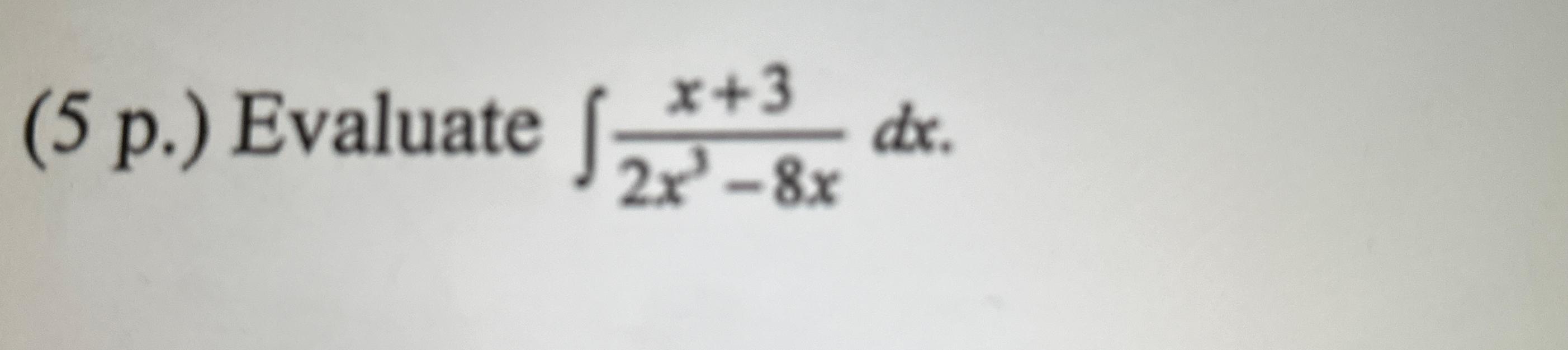 Solved Evaluate ∫﻿﻿x+32x3-8xdx. | Chegg.com