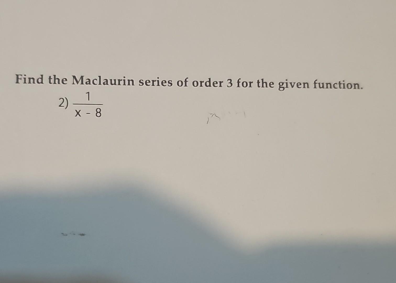 Solved Find the Maclaurin series of order 3 for the given | Chegg.com