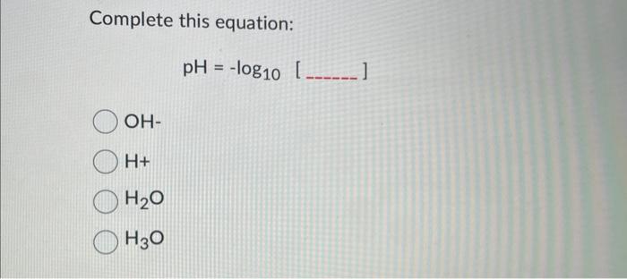 Solved Complete this equation: pH=−log101 OH−H+H2OH3O | Chegg.com