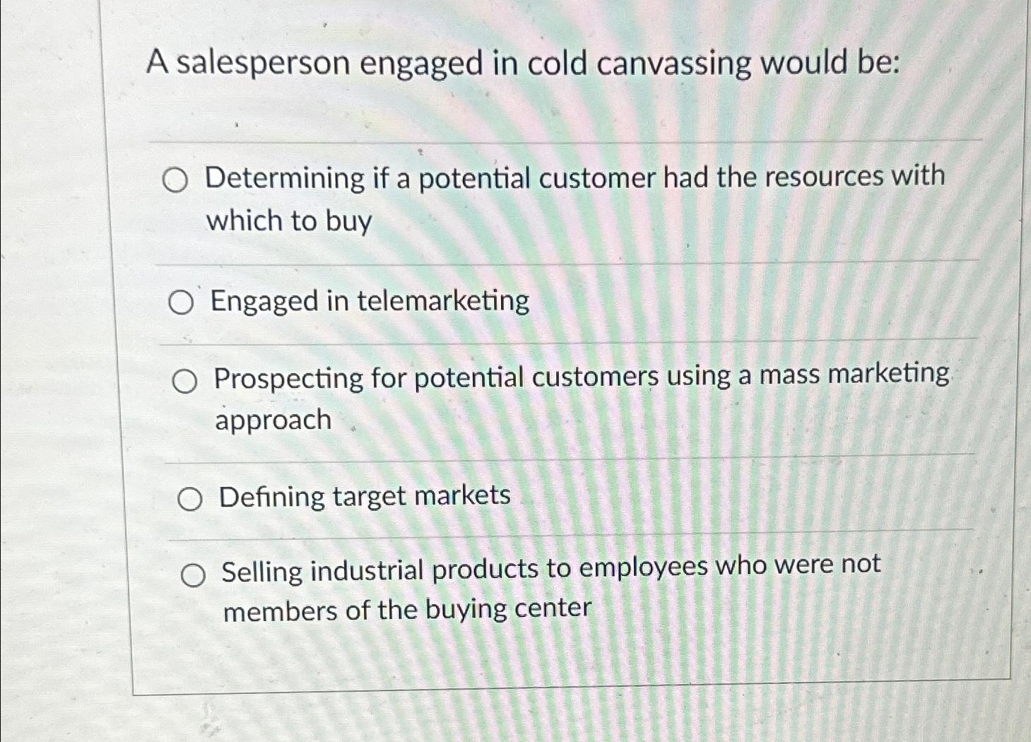 Solved A salesperson engaged in cold canvassing would | Chegg.com