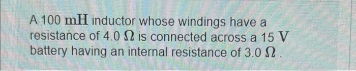 Solved A 100 mH inductor whose windings have a resistance of | Chegg.com