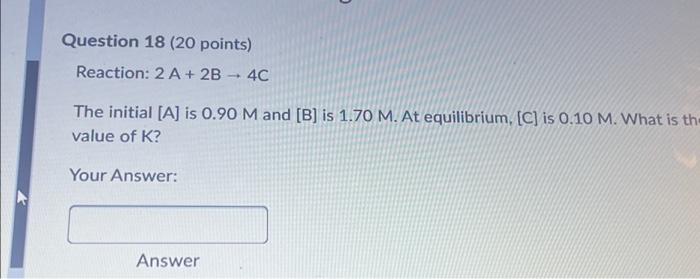 Solved Question 18 (20 points) Reaction: 2A + 2B 4C Your | Chegg.com Solved Question 18 (20 points) Reaction: 2A + 2B 4C Your | Chegg.com
