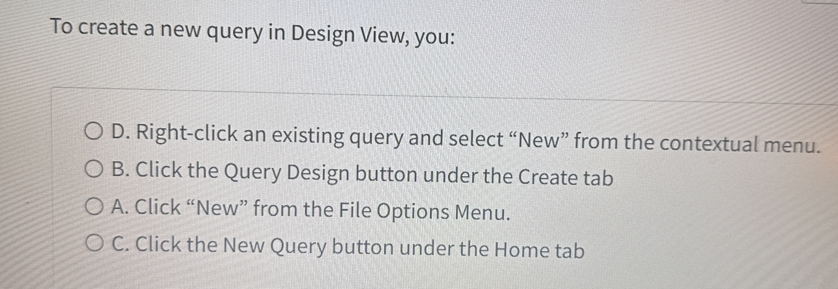 Solved To create a new query in Design View, you:D. | Chegg.com