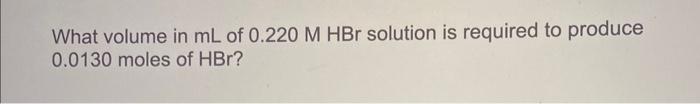Solved What volume in mL of 0.220MHBr solution is required | Chegg.com