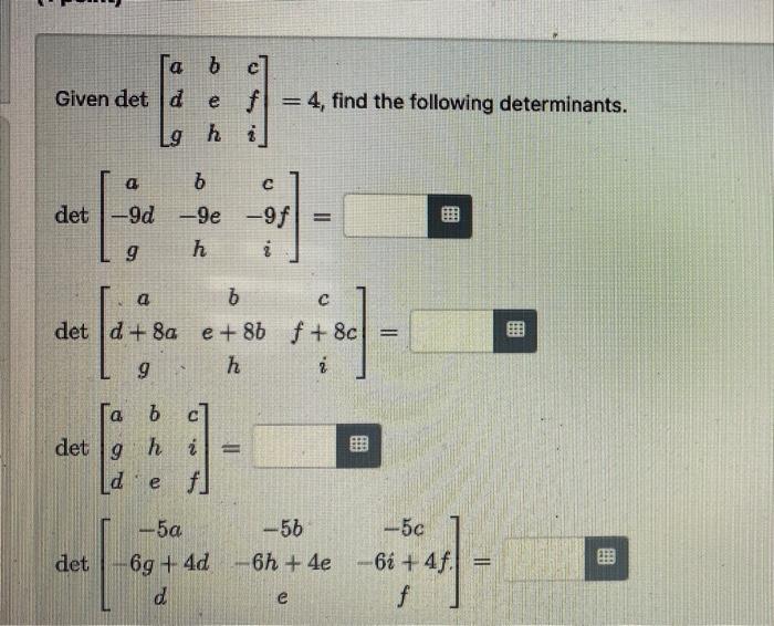 Solved Given det ⎣⎡adgbehcfi⎦⎤=4, find the following | Chegg.com Solved Given det ⎣⎡adgbehcfi⎦⎤=4, find the following | Chegg.com