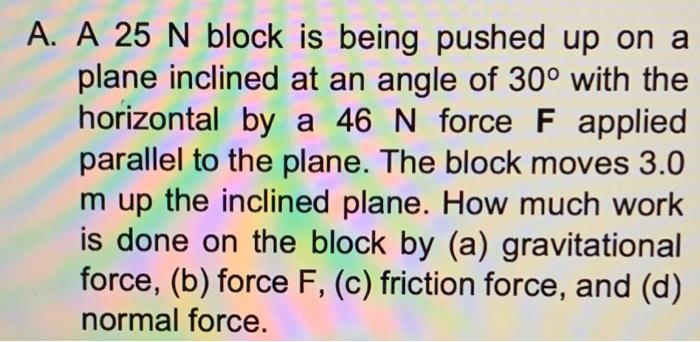 Solved A. A 25 N block is being pushed up on a plane | Chegg.com