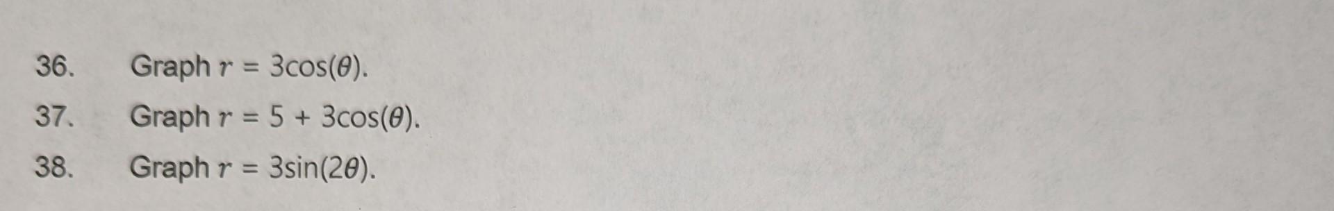 Solved 36. Graph r=3cos(θ). 37. Graph r=5+3cos(θ). 38. Graph | Chegg.com