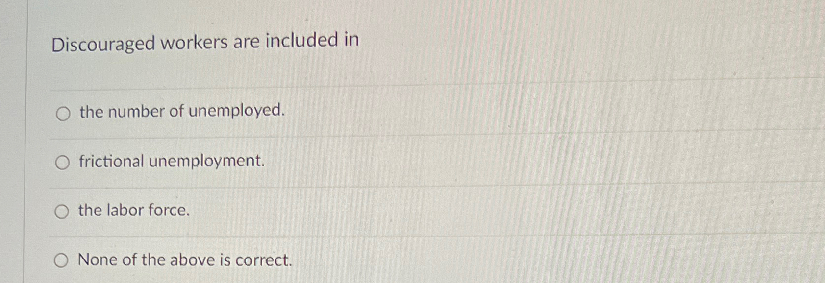 Solved Discouraged workers are included inthe number of | Chegg.com