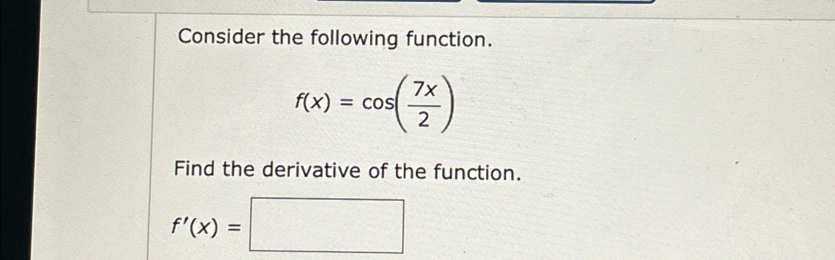 Solved Consider the following function.f(x)=cos(7x2)Find the | Chegg.com