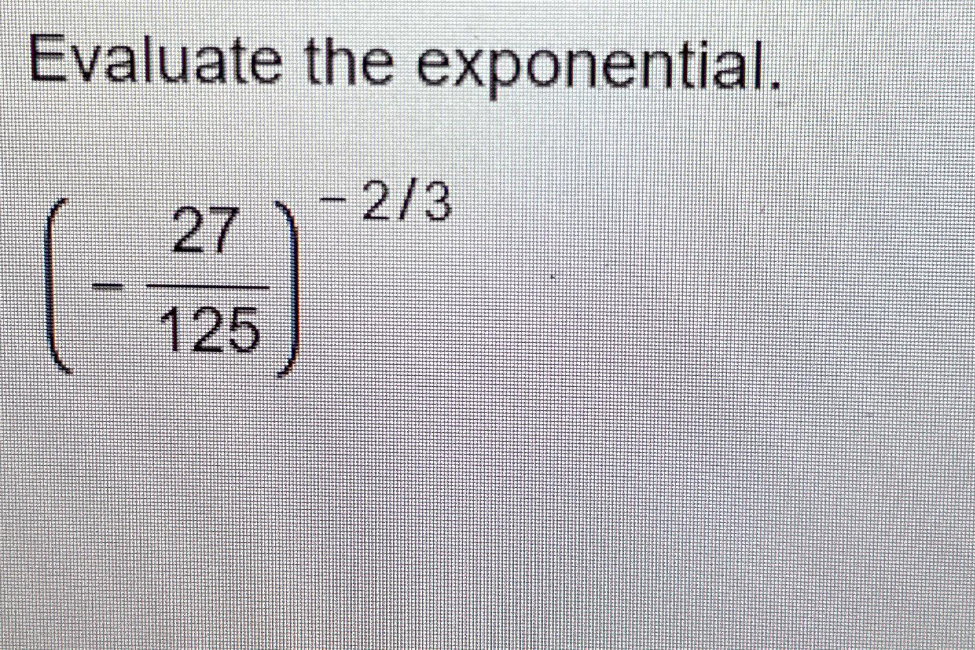 Solved Evaluate the exponential.(-27125)-23 | Chegg.com