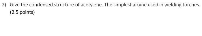 Solved 2) Give the condensed structure of acetylene. The | Chegg.com