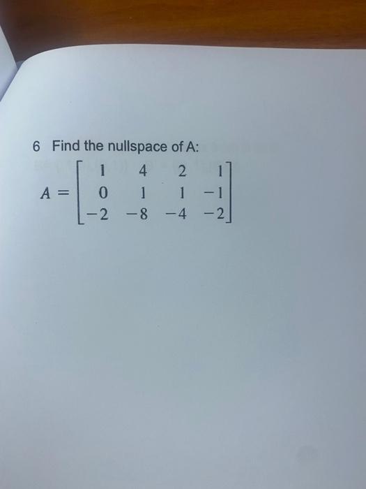 Solved 6 Find the nullspace of A : A=⎣⎡10−241−821−41−1−2⎦⎤ | Chegg.com