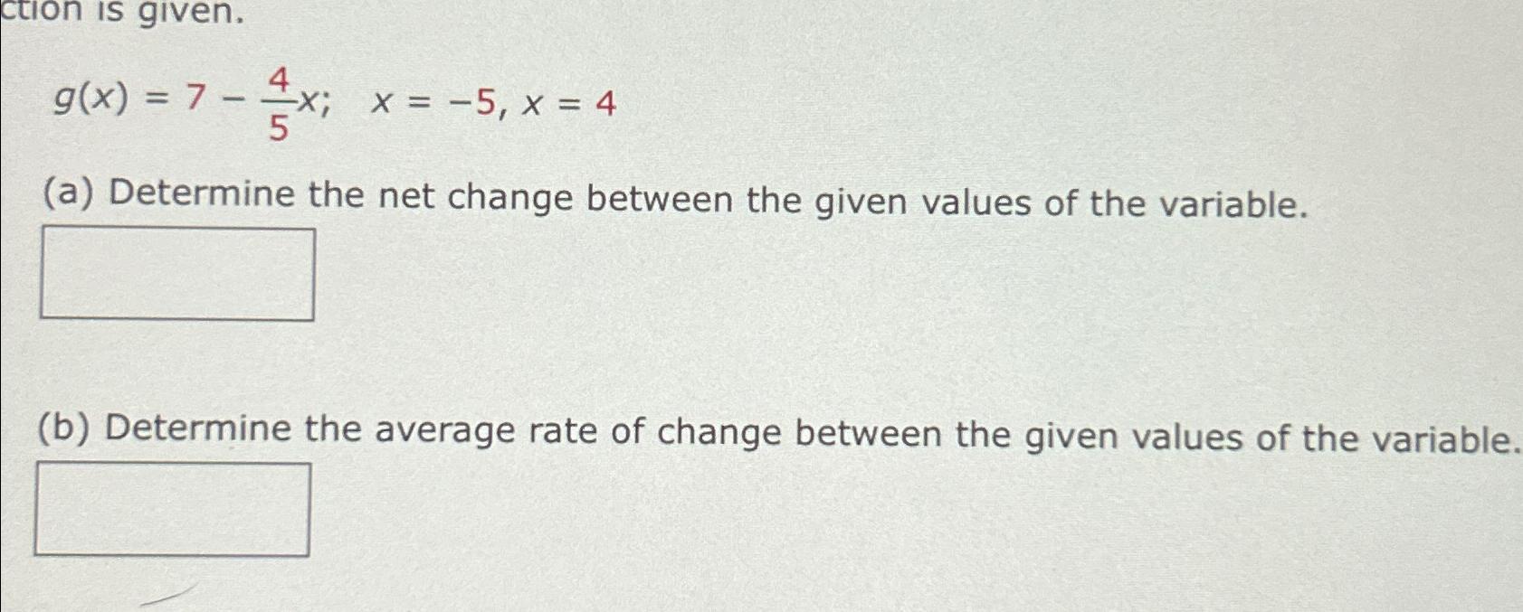 Solved g(x)=7-45x;,x=-5,x=4(a) ﻿Determine the net change | Chegg.com
