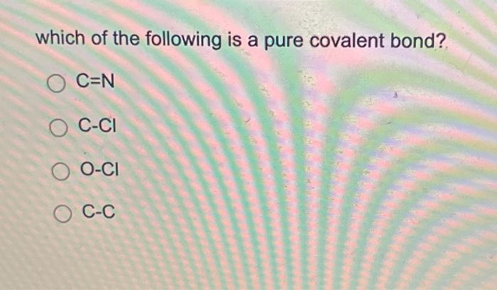 Solved which of the following is a pure covalent bond? C=N | Chegg.com