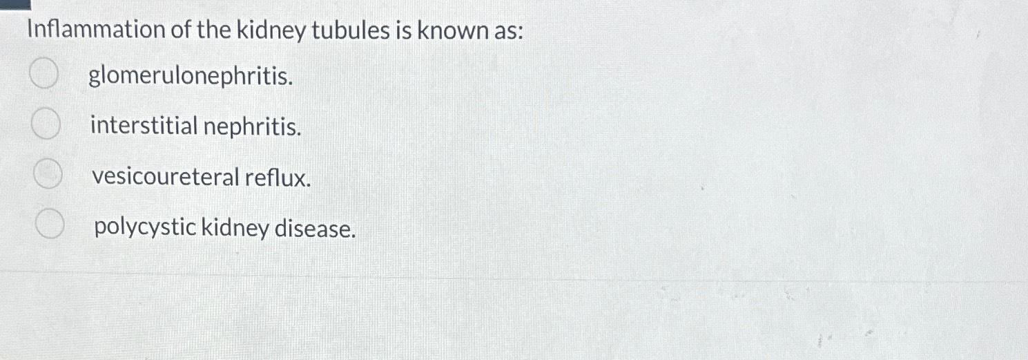 Solved Inflammation of the kidney tubules is known | Chegg.com