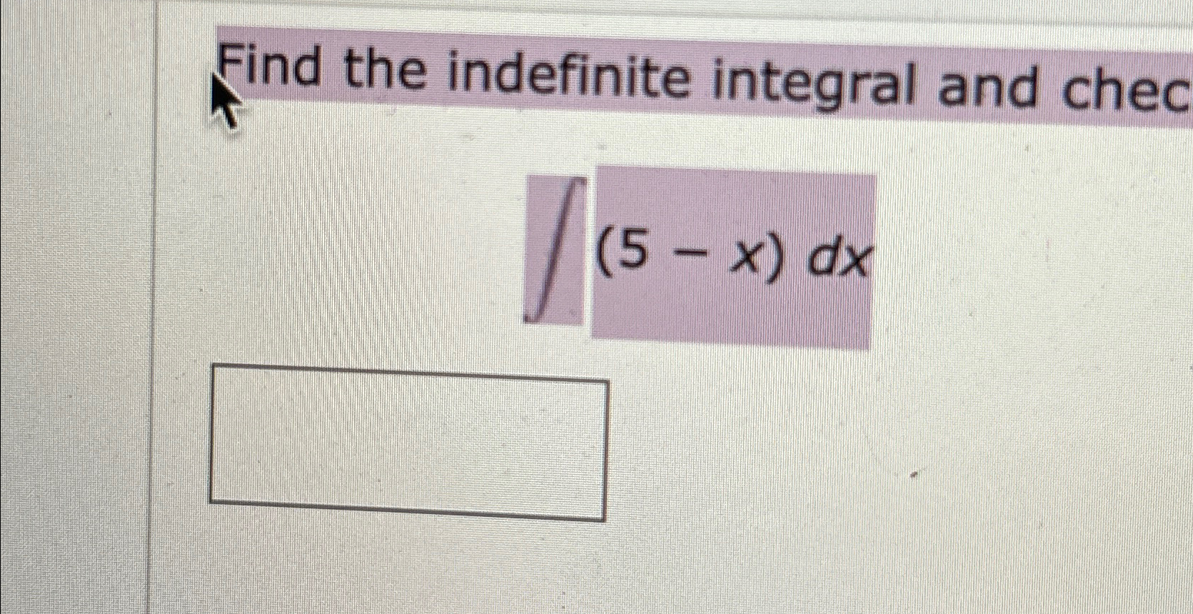 Solved Find the indefinite integral and chec∫﻿﻿(5-x)dx | Chegg.com