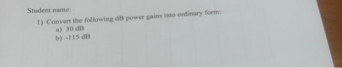 Solved Student name: 1) Convert the following dB power gains | Chegg.com