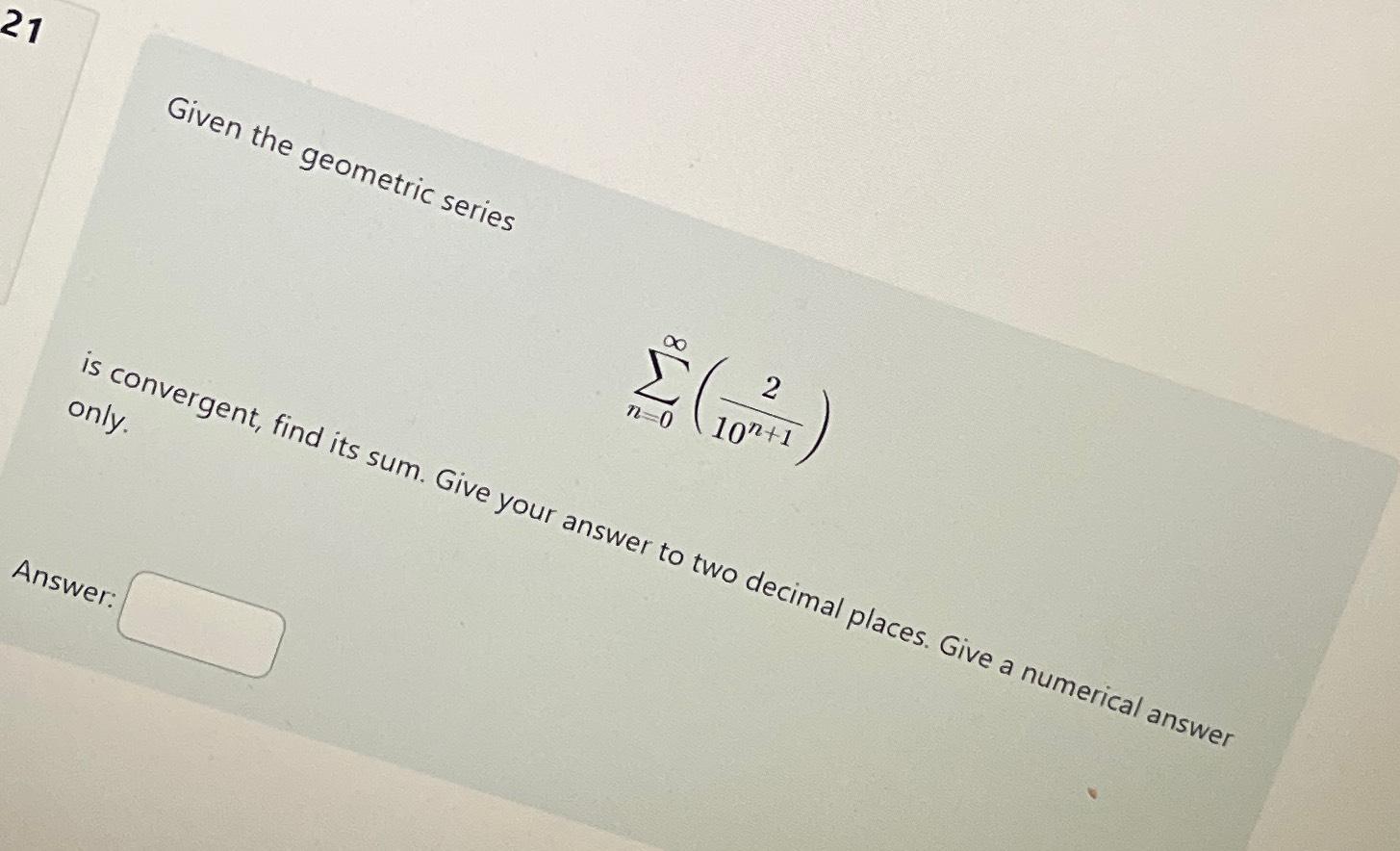 Solved 21∑n=0∞(210n+1)only.is convergent, find its sum. Give | Chegg.com