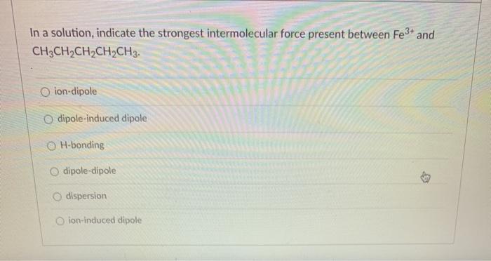Solved What is the strongest intermolecular force present | Chegg.com