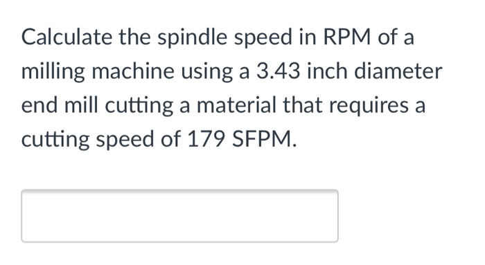 Solved Calculate the spindle speed in RPM of a milling | Chegg.com
