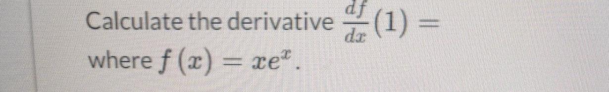 Solved Calculate the derivative dfdx(1)= ﻿where f(x)=xex. | Chegg.com