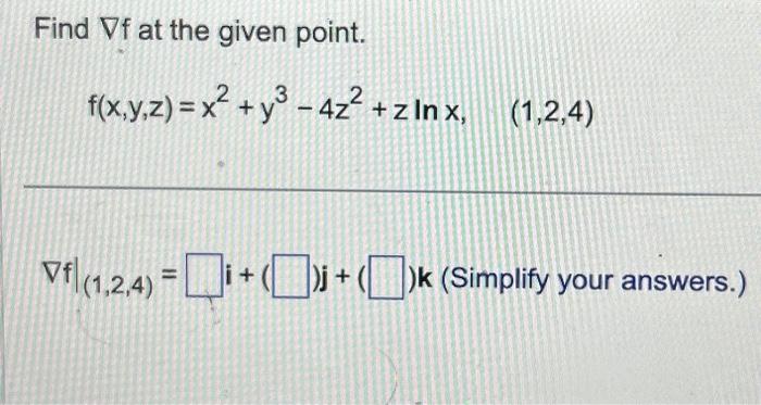 Solved Find ∇f at the given point. f(x,y,z)=x2+y3−4z2+zlnx | Chegg.com