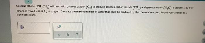 Solved Gaseous ethane (CH,CH) will react with gaseous oxygen | Chegg.com