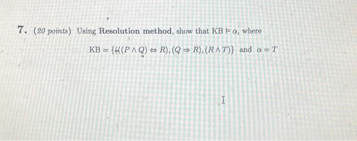 Solved 7. (20 points) Using Resolution method, show that | Chegg.com