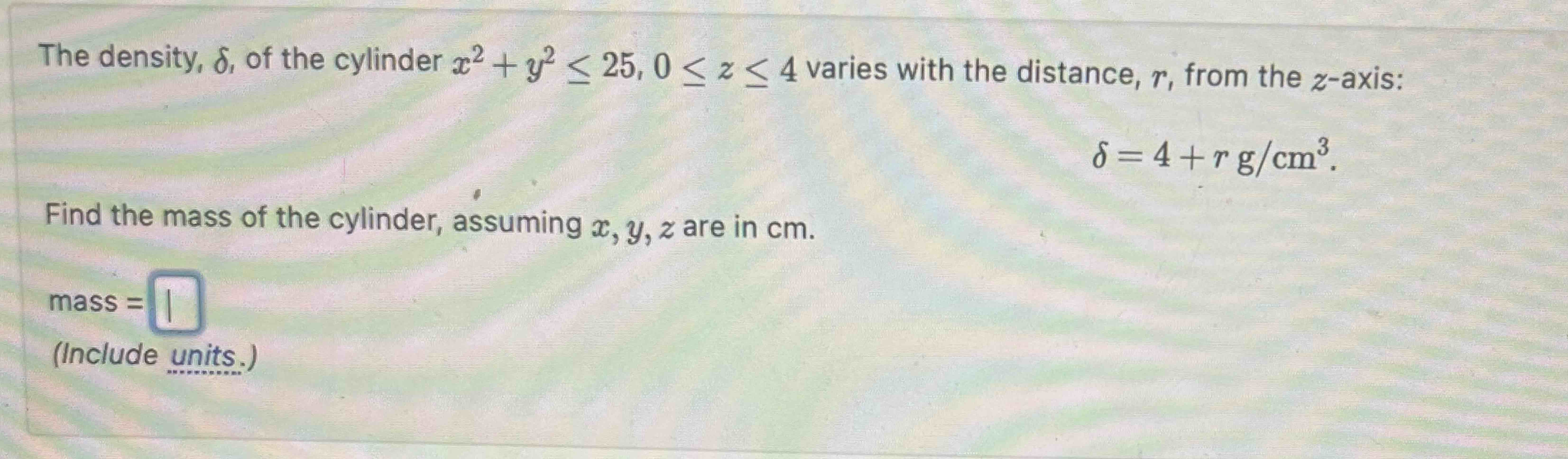Solved The density, δ, of ﻿the cylinder x2+y2≤25,0≤z≤4 | Chegg.com