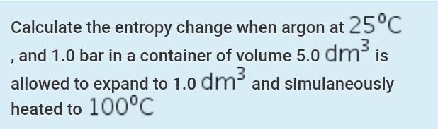 Solved Calculate the entropy change when argon at 25°C and | Chegg.com